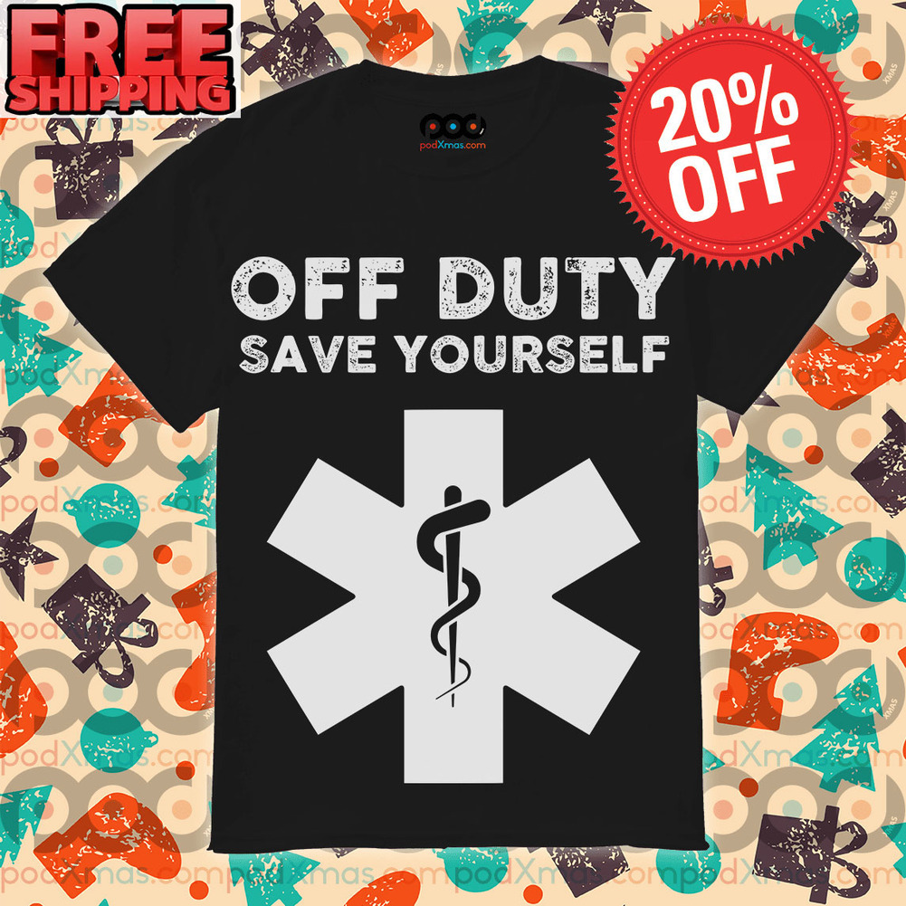 Off Duty Save Yourself Shirt - Podxmas Customized Store