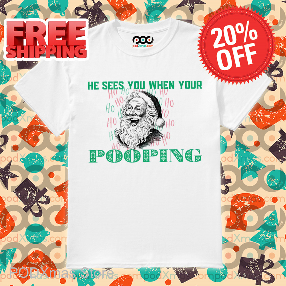 Santa He Sees You When Your Pooping Shirt - Podxmas Customized Store
